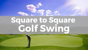 Square to Square Golf Swing: A Step-by-Step Guide